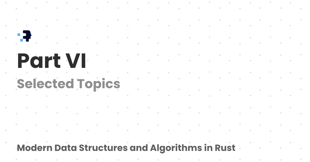 Part VI | Modern Data Structures and Algorithms in Rust